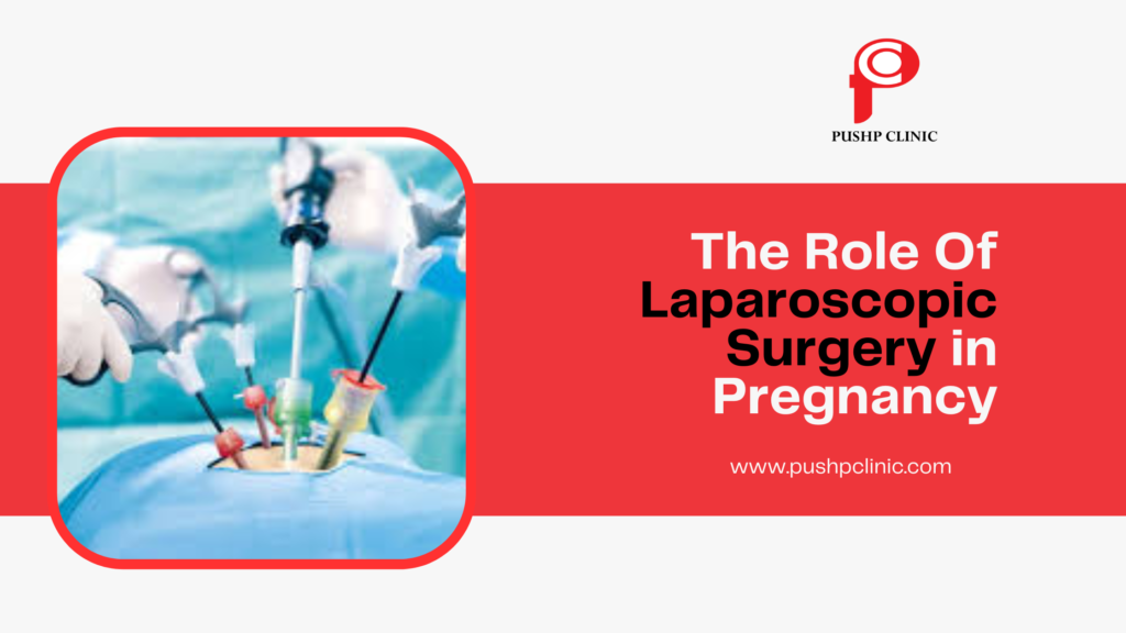 The Role Of Laparoscopic Surgery In Pregnancy